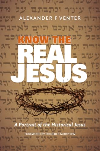 Know the Real Jesus: A Portrait of the Historical Jesus by Alexander F ...