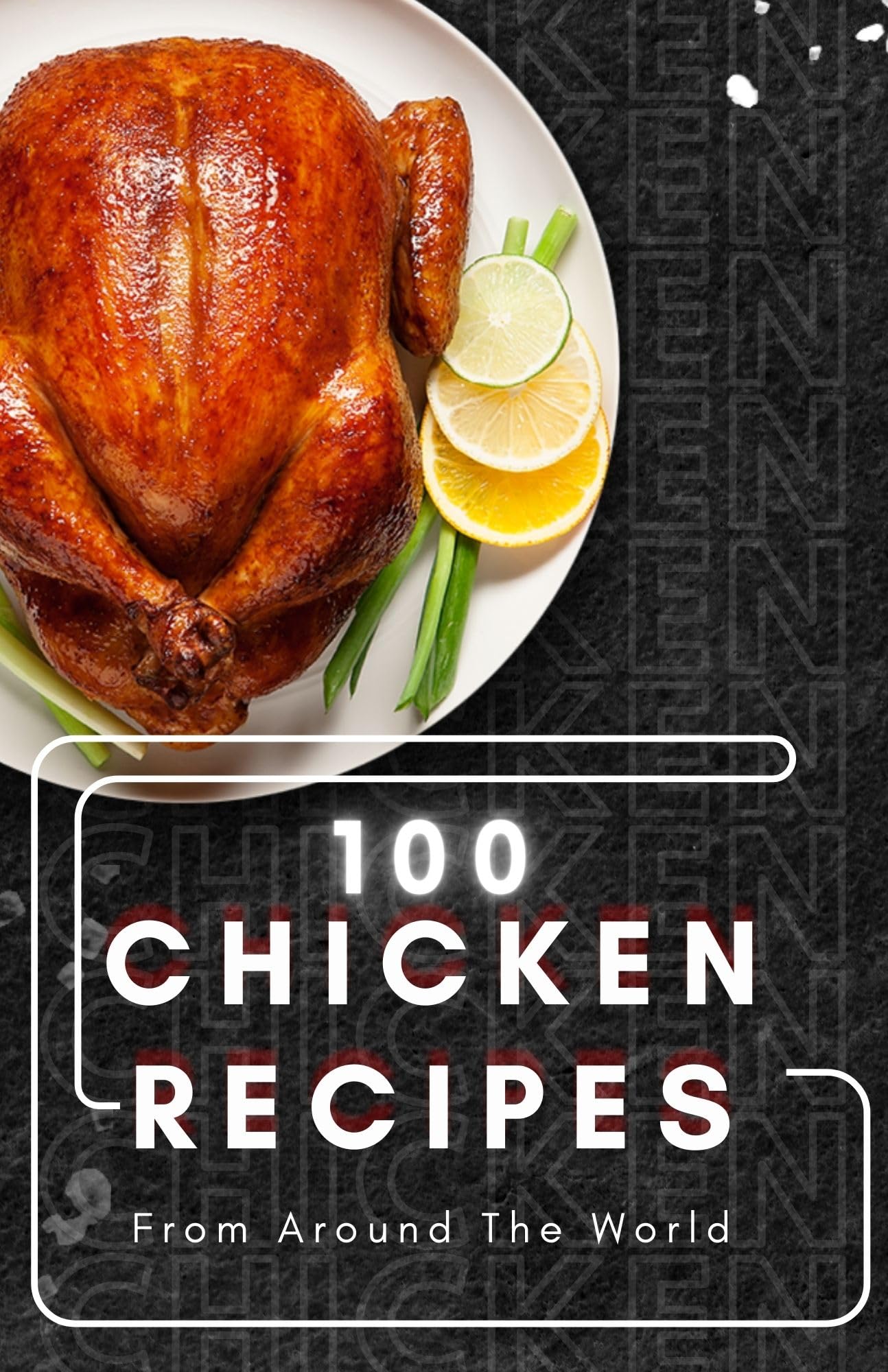 100 Chicken Recipes From Around The World by Himanshu Patel | Goodreads