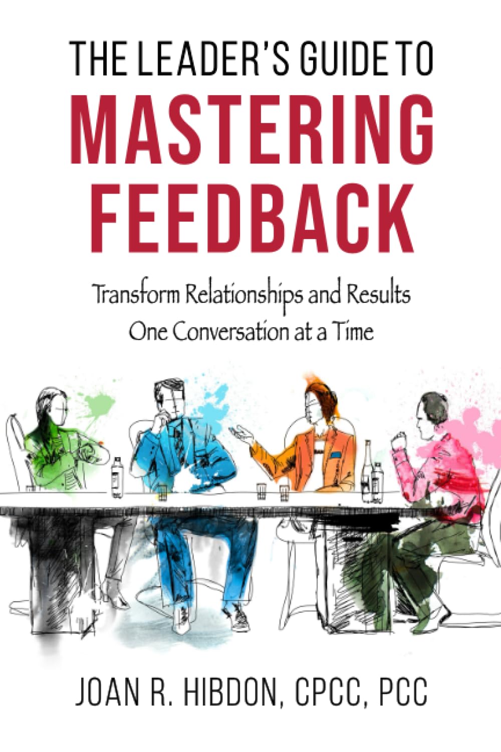 The Leader’s Guide to Mastering Feedback: Transform Relationships and ...
