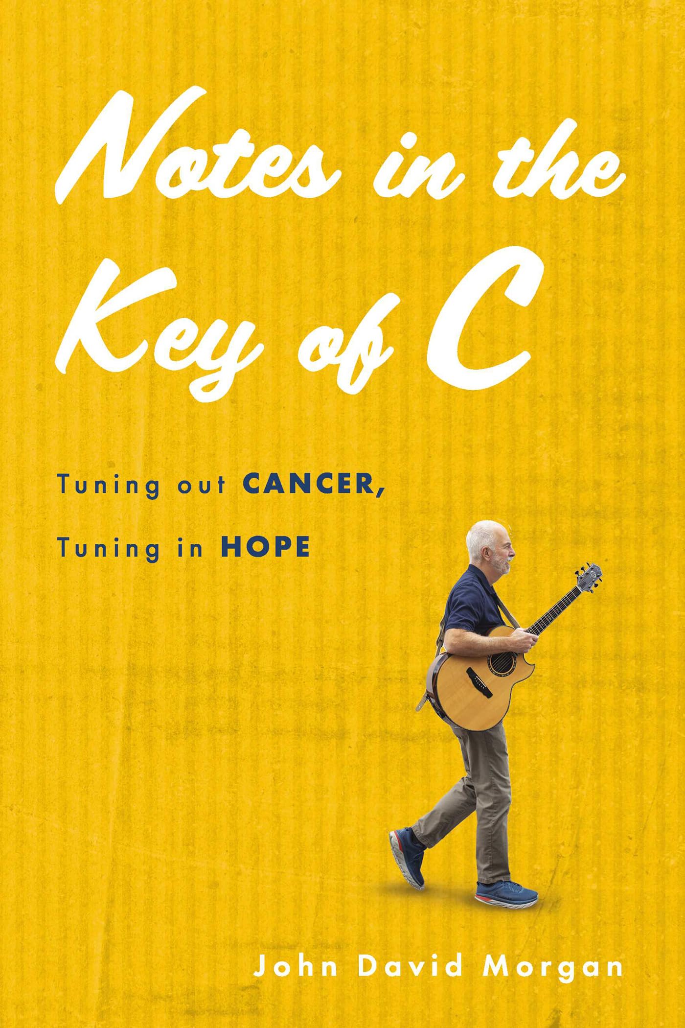 Notes in the Key of C: Tuning out Cancer, Tuning in Hope by John David ...