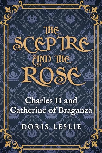 The Sceptre and the Rose: Charles II and Catherine of Braganza by Doris ...