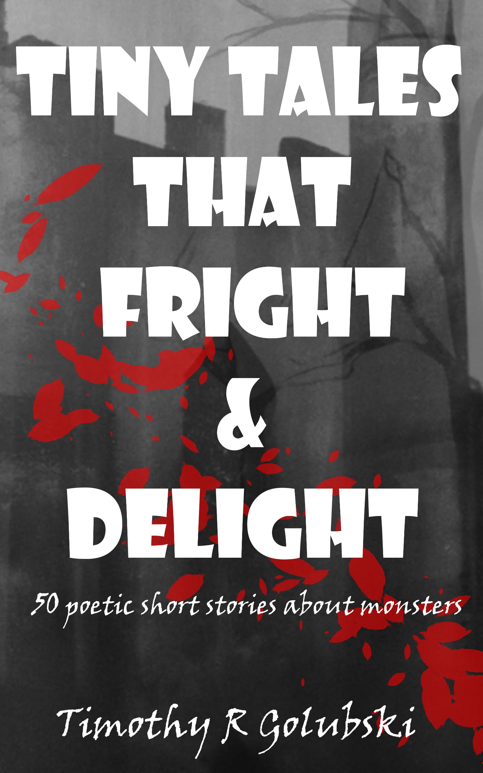Tiny Tales that Fright and Delight : 50 poetic short stories about ...