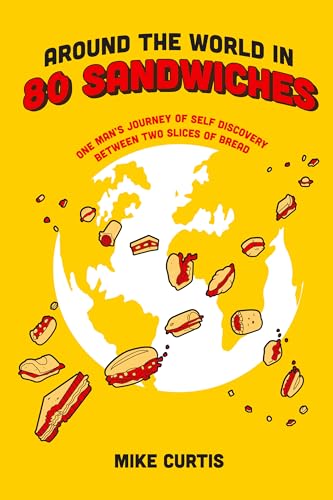 Around the World in 80 Sandwiches: One Man's Journey of Self Discovery ...