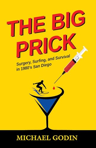 The Big Prick: Surgery, Surfing, and Survival in 1980’s San Diego by ...