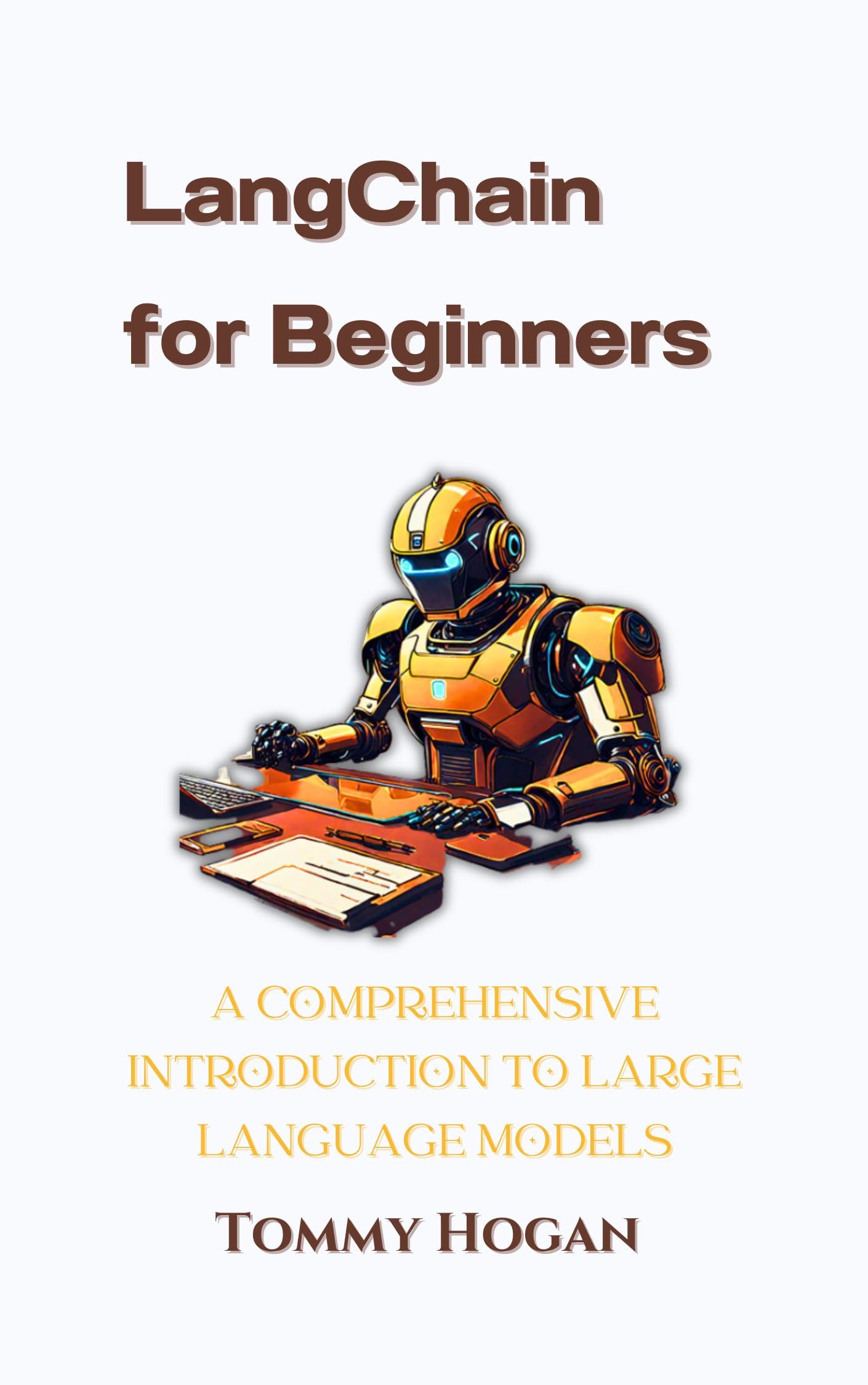 LangChain for Beginners: A Comprehensive Introduction to Large Language Models by Tommy Hogan ...