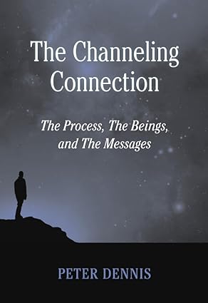 The Channeling Connection: The Process, The Beings, and The Messages by ...