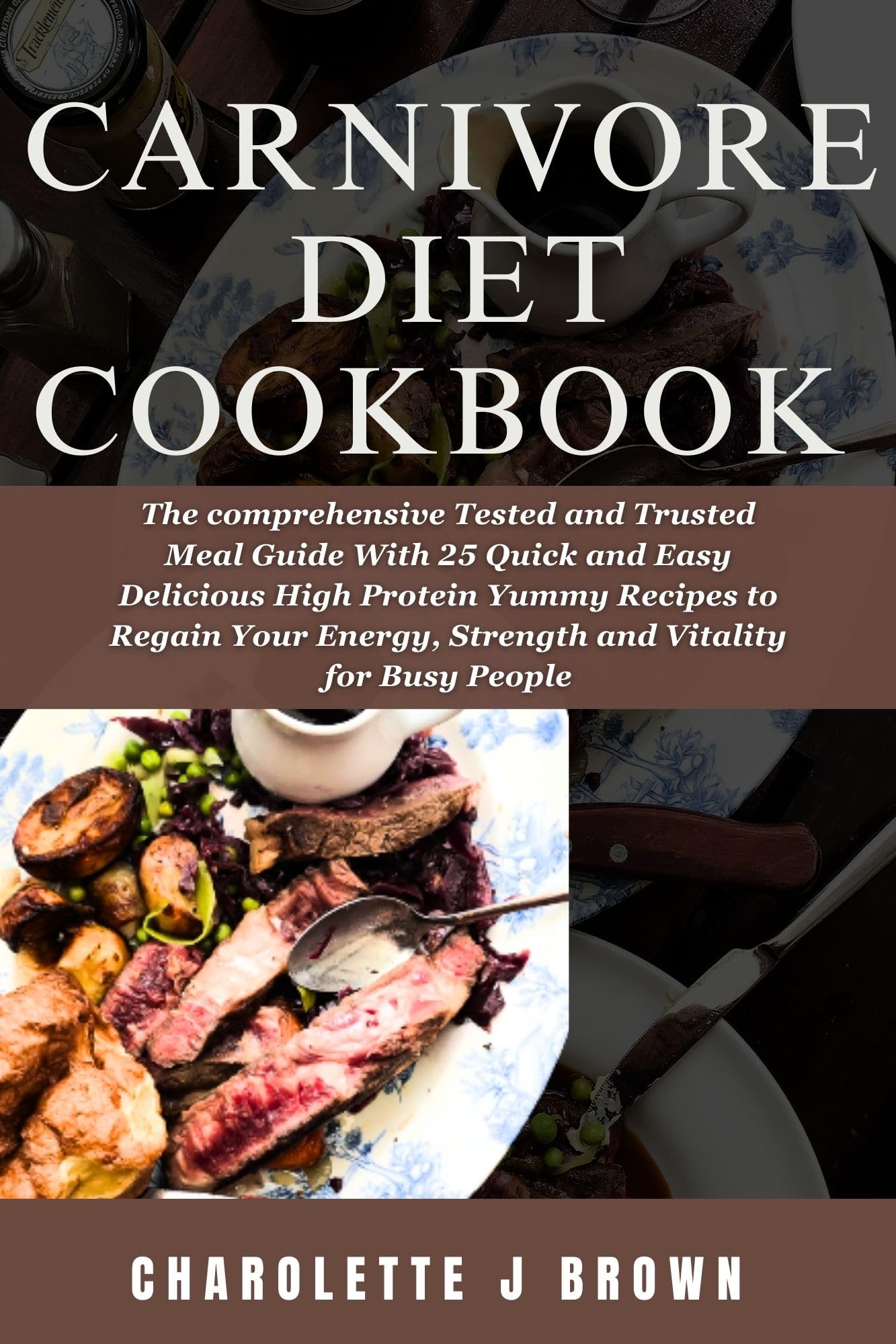 CARNIVORE DIET COOKBOOK: The Comprehensive Tested And Trusted Meal ...