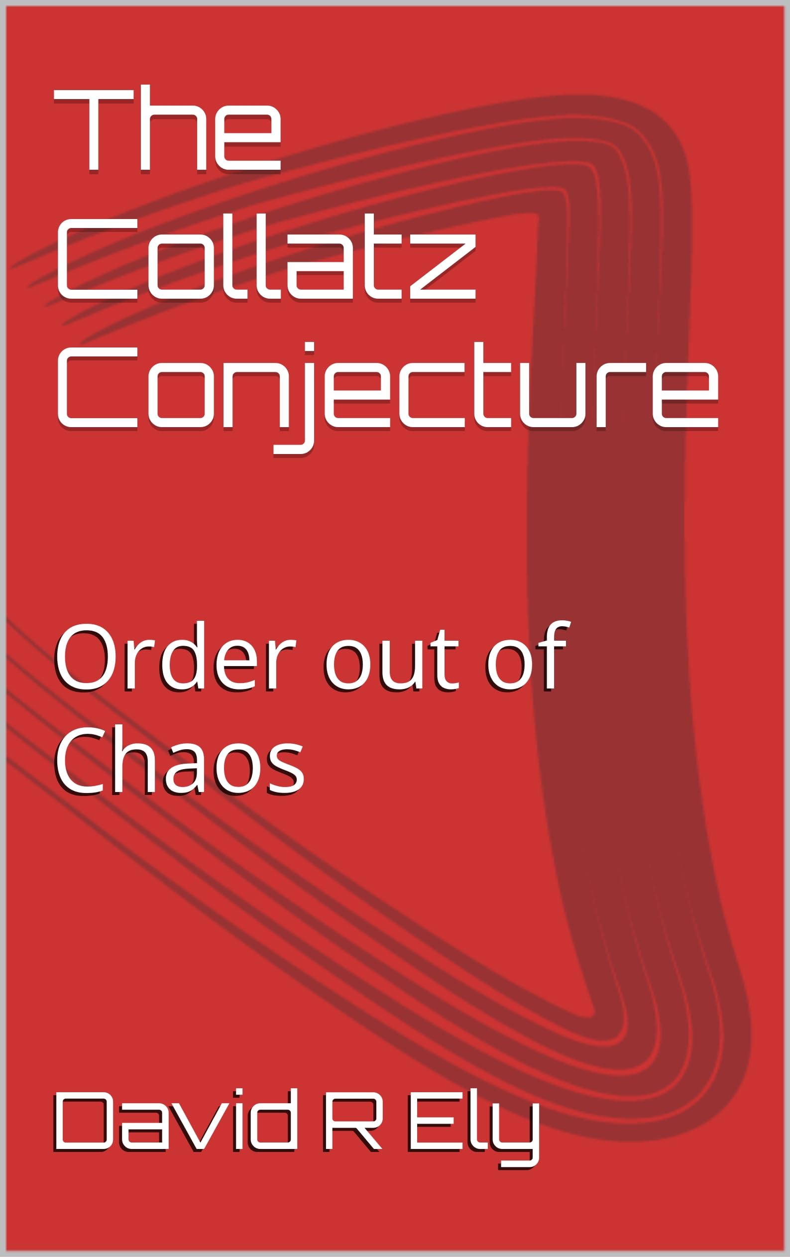 The Collatz Conjecture: Order out of Chaos by David R Ely | Goodreads