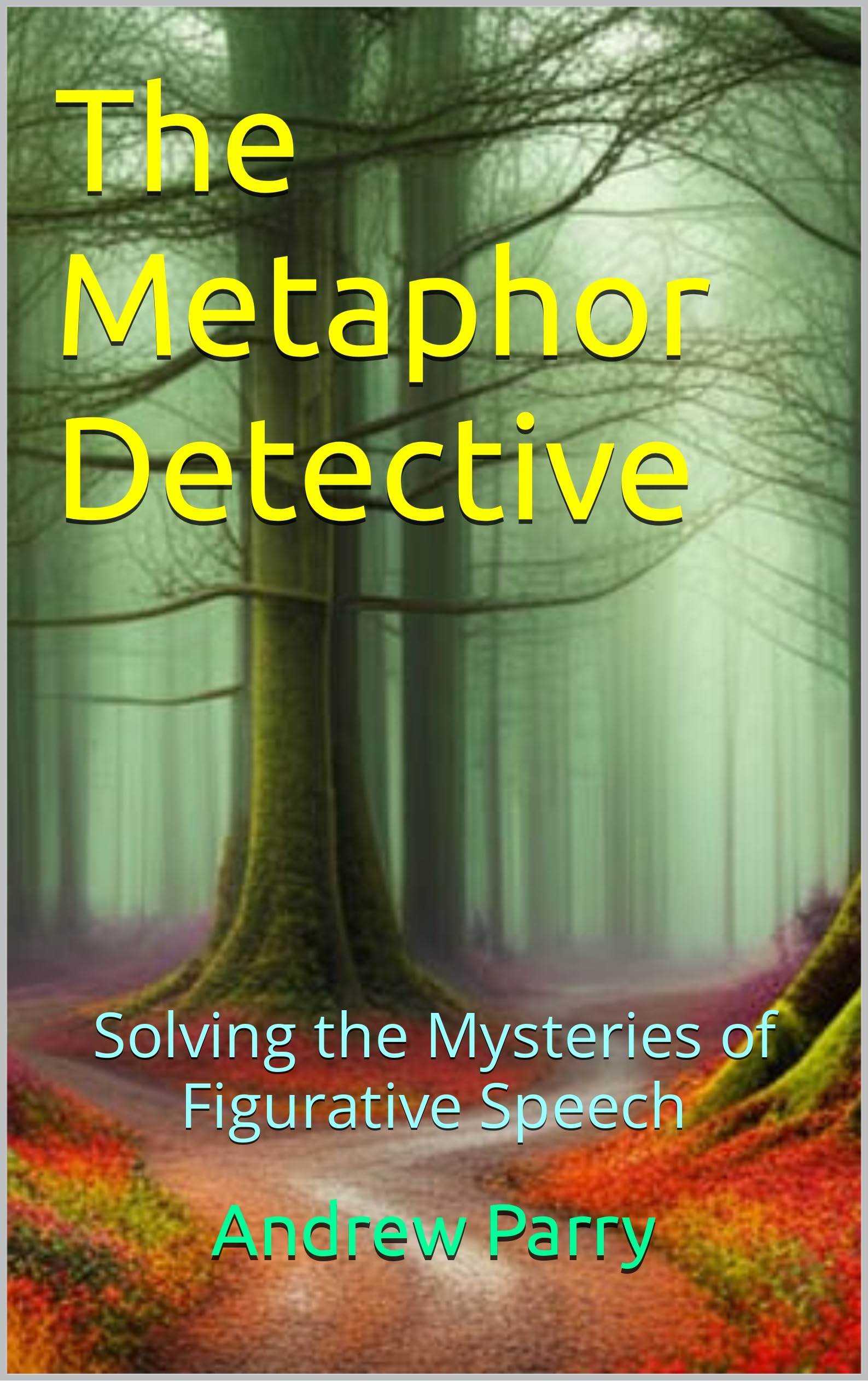 The Metaphor Detective: Solving the Mysteries of Figurative Speech by ...