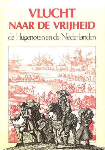 Vlucht naar de vrijheid: de Hugenoten en de Nederlanden by Hans Bots ...