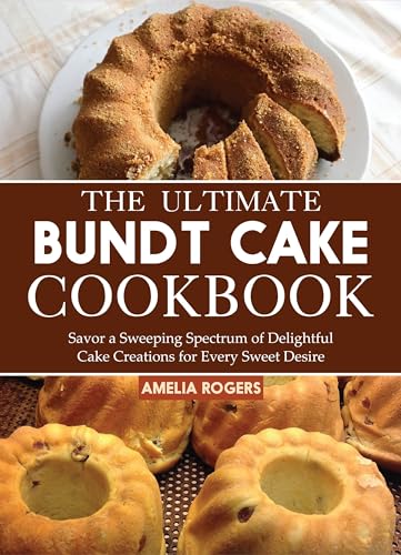The Ultimate Bundt Cake Cookbook: Savor a Sweeping Spectrum of ...