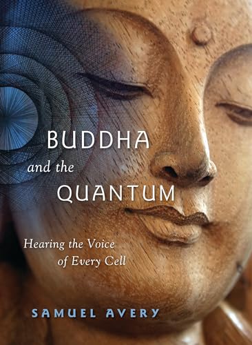 Buddha and the Quantum: Hearing the Voice of Every Cell by Samuel Avery ...