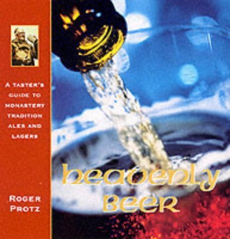 Heavenly Beer: A Taster's Guide to Over 100 Monastery Tradition Ales by ...