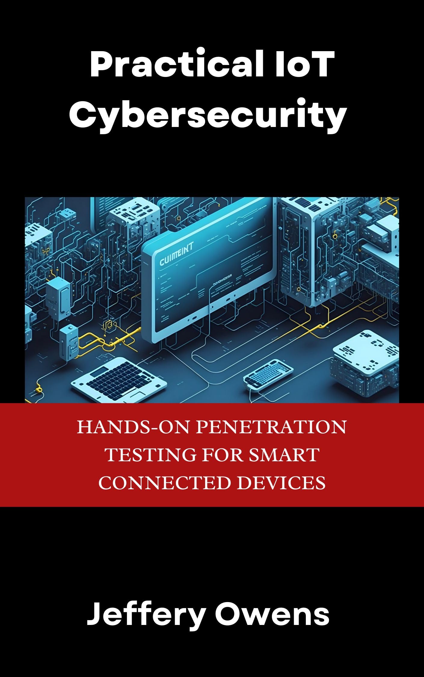 Practical IoT Cybersecurity: Hands-on Penetration Testing for Smart ...