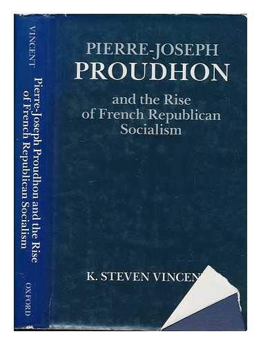 Pierre-Joseph Proudhon and the Rise of French Republican Socialism by K ...