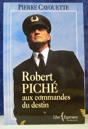 Robert Piche : Un Homme, un Commandant by Pierre Cayouette | Goodreads