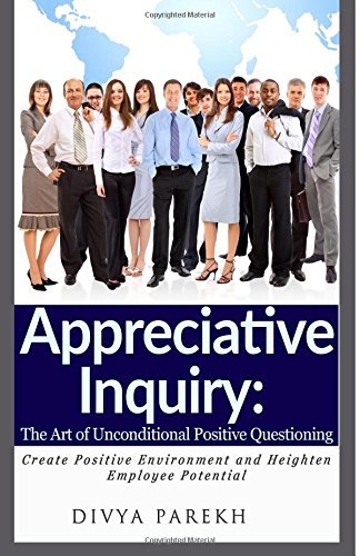 Appreciative Inquiry: The Art of Unconditional Positive Questioning ...