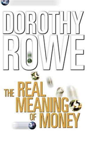 The Real Meaning of Money by Dorothy Rowe by Dorothy Rowe | Goodreads