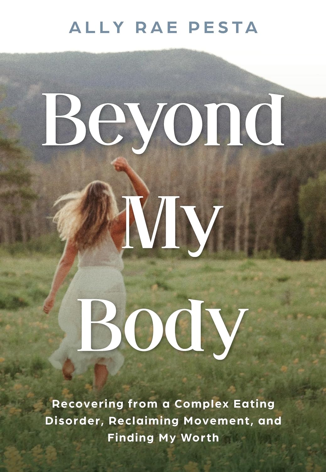 Beyond My Body: Recovering from a Complex Eating Disorder, Reclaiming ...