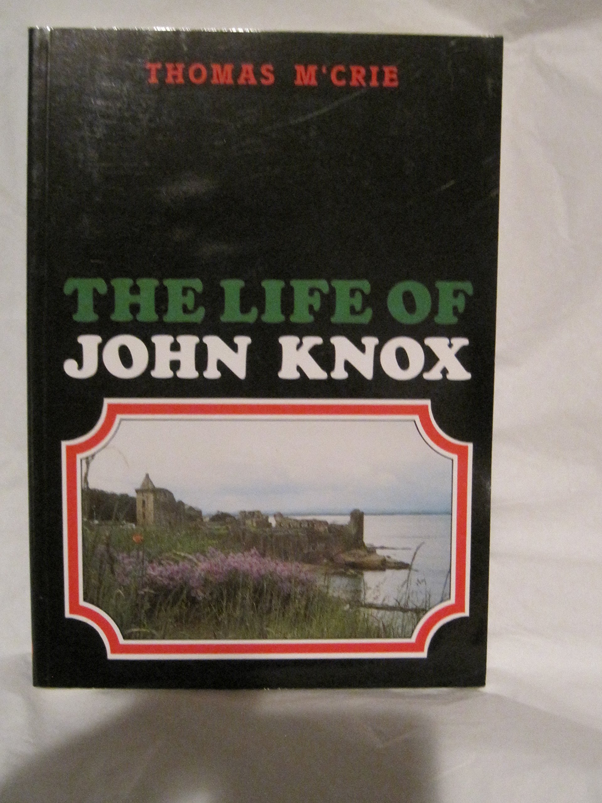 The Life of John Knox by Thomas McCrie | Goodreads