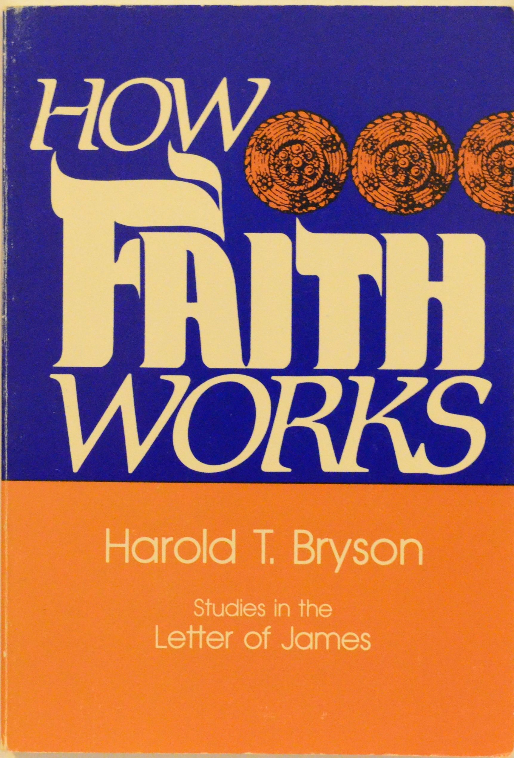 How Faith Works by Harold T. Bryson | Goodreads