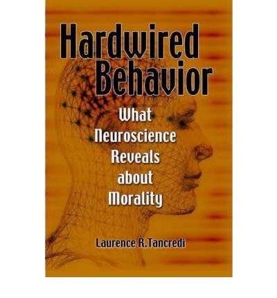 [Hardwired Behavior: What Neuroscience Reveals about Morality] [Author ...