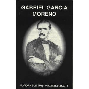Gabriel Garcia Moreno by Mary Monica Maxwell-Scott | Goodreads