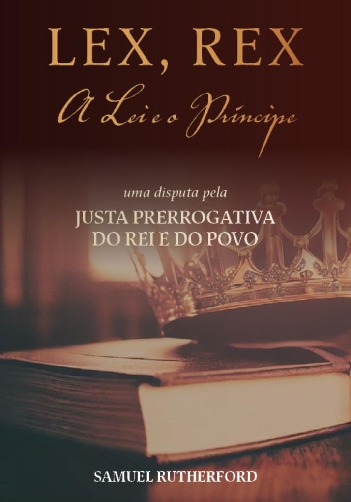Lex Rex: A Lei e o Príncipe (Portuguese Edition) by Samuel Rutherford ...