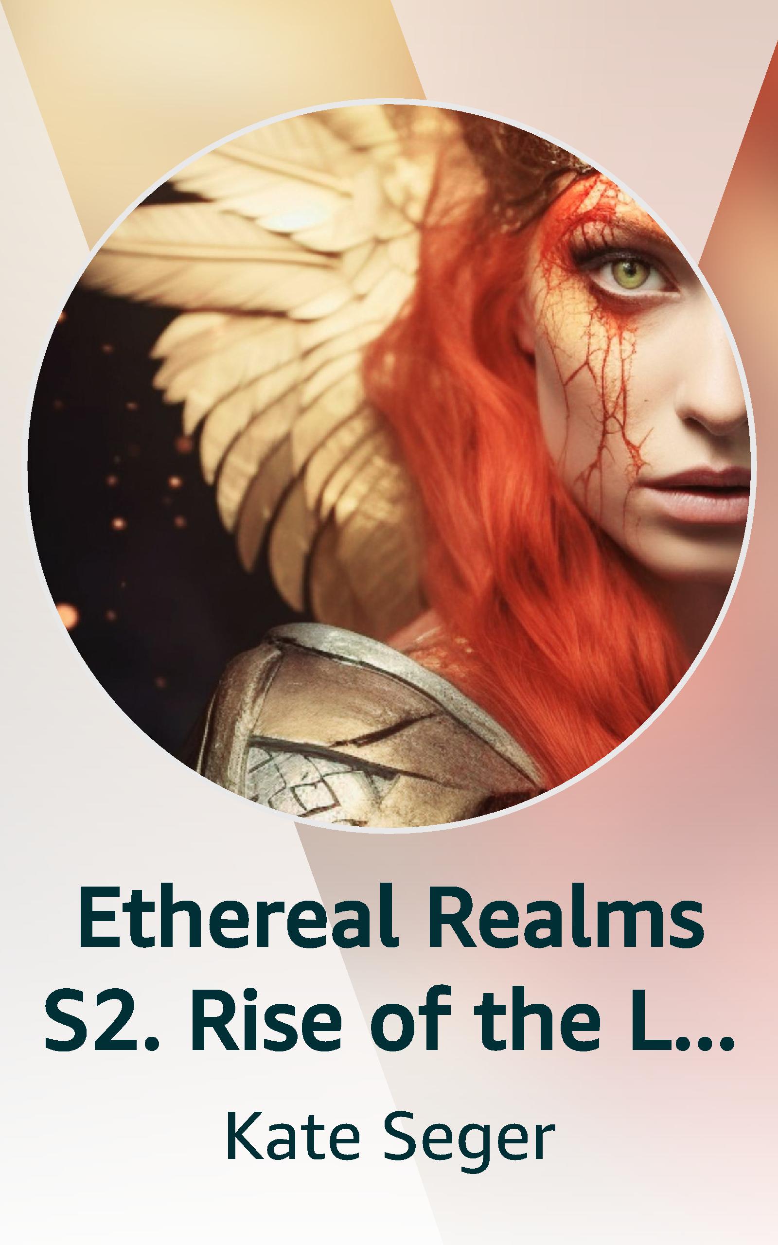 Ethereal Realms S2. Rise of the Legion Queen & S1. The Girl from Beyond the Veil by Kate Seger ...