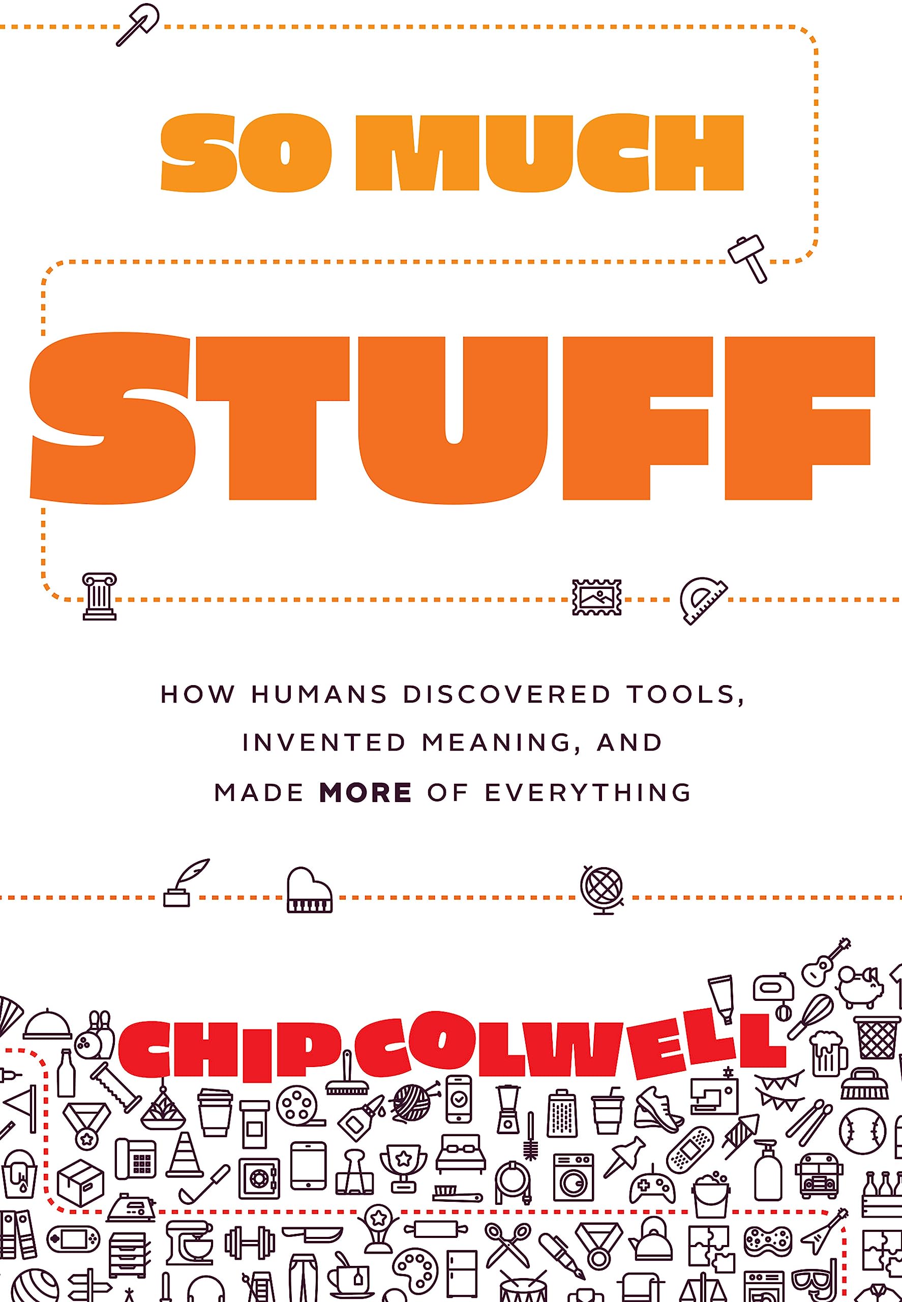 So Much Stuff: How Humans Discovered Tools, Invented Meaning, and Made ...