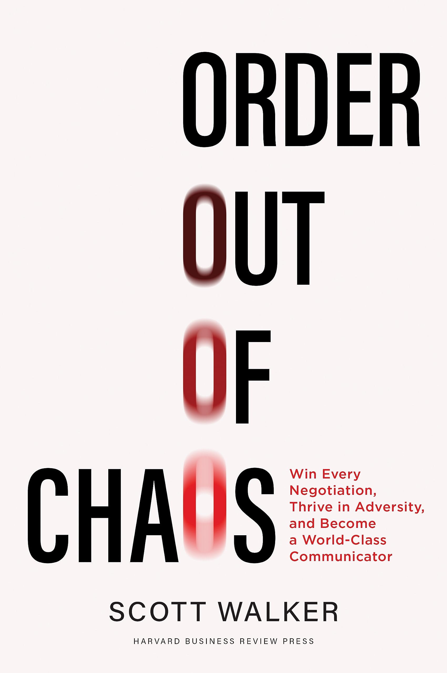 Order out of Chaos: Win Every Negotiation, Thrive in Adversity, and ...