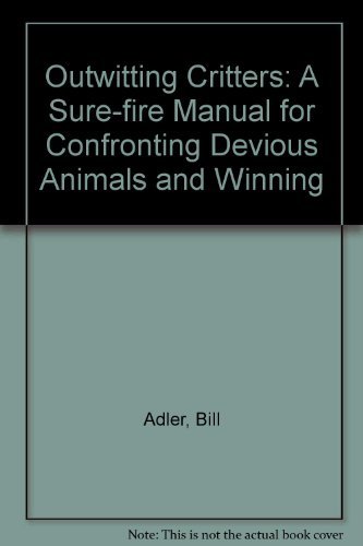 Outwitting Critters: A Sure-Fire Manual for Confronting Devious Animals ...