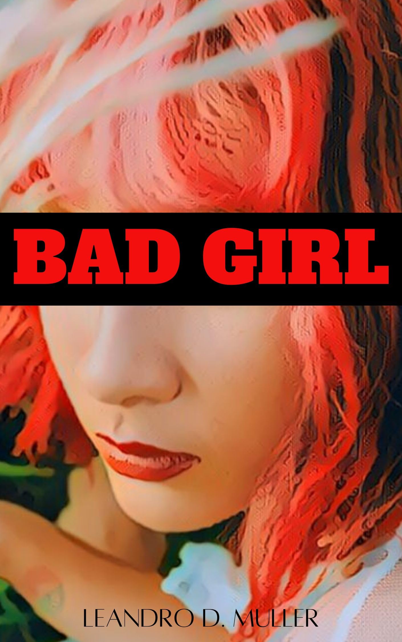BAD GIRL A Tale Of Crime Love And Unforgettable Choices By Leandro BAD GIRL A Tale Of Crime Love And Unforgettable Choices By Leandro