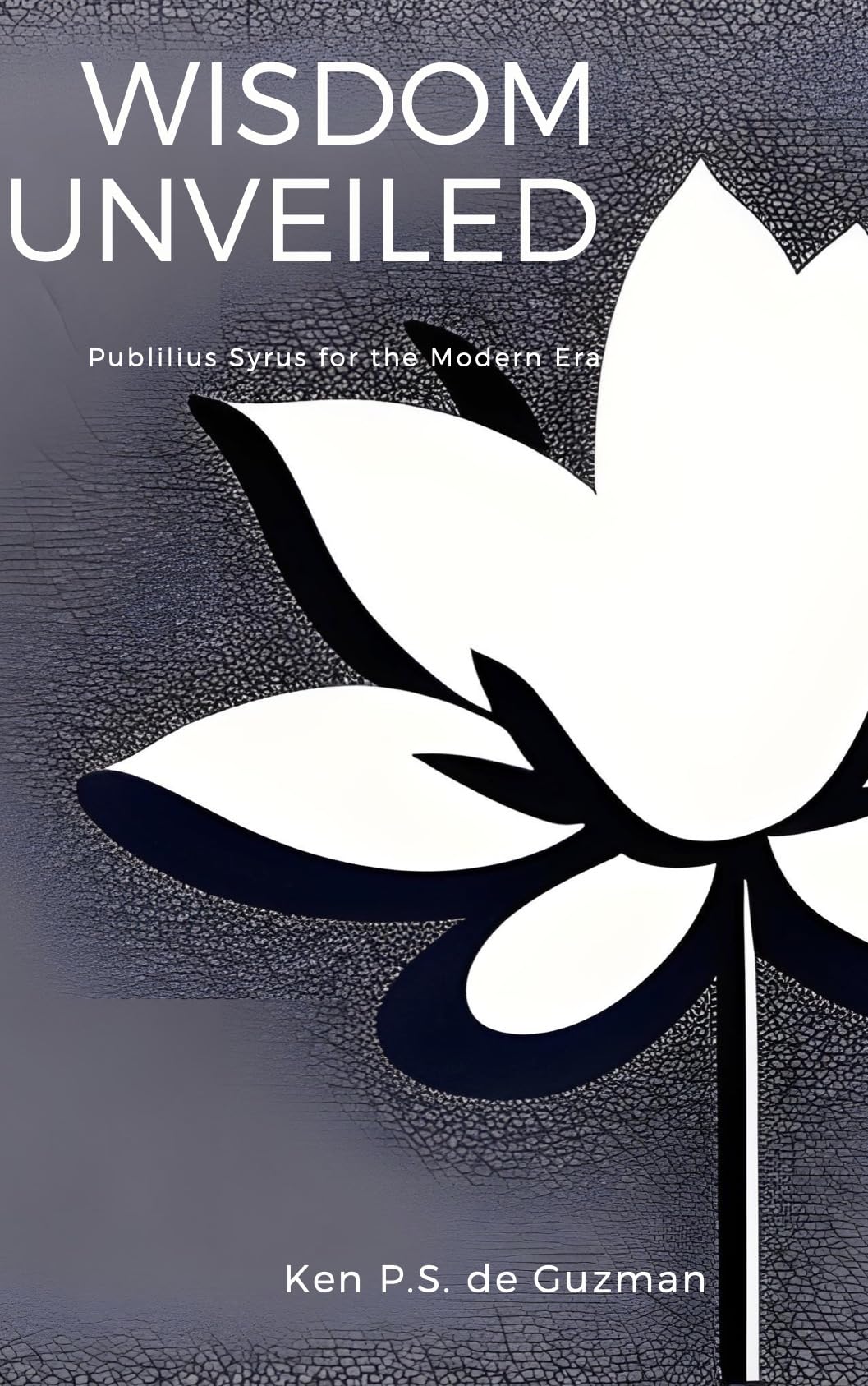 Wisdom Unveiled: Publilius Syrus for the Modern Era by Ken Paul Santos ...
