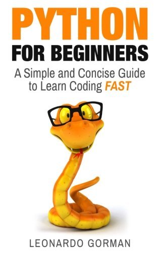 Python For Beginners A Simple And Concise Guide To Learn Coding Fast By Leonardo Gorman By