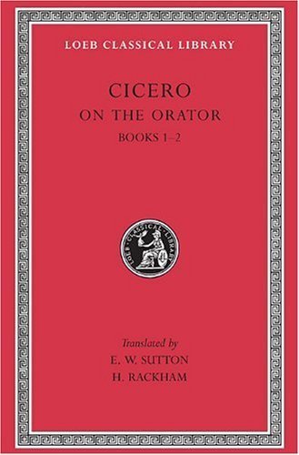 Cicero: On the Orator, Books I-II (Loeb Classical Library No. 348 ...