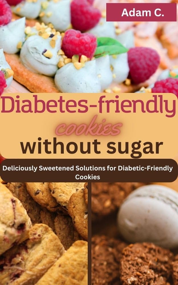 DIABETES-FRIENDLY COOKIES WITHOUT SUGAR COOKBOOK: Deliciously Sweetened ...