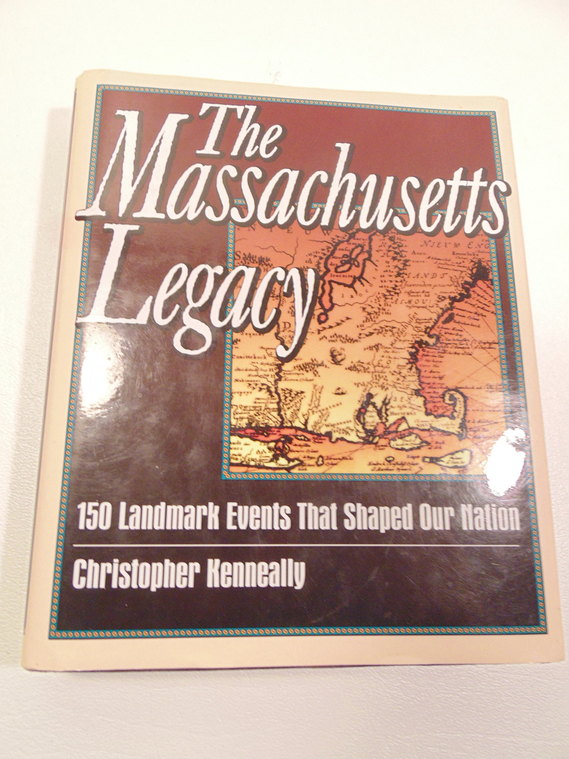 The Massachusetts Legacy: 150 Landmark Events That Shaped Our Nation by ...
