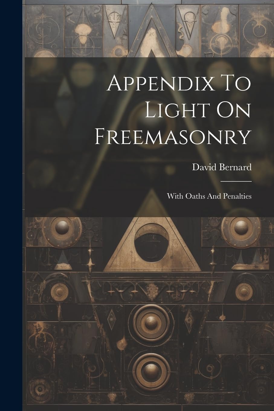 Appendix To Light On Freemasonry: With Oaths And Penalties by David ...