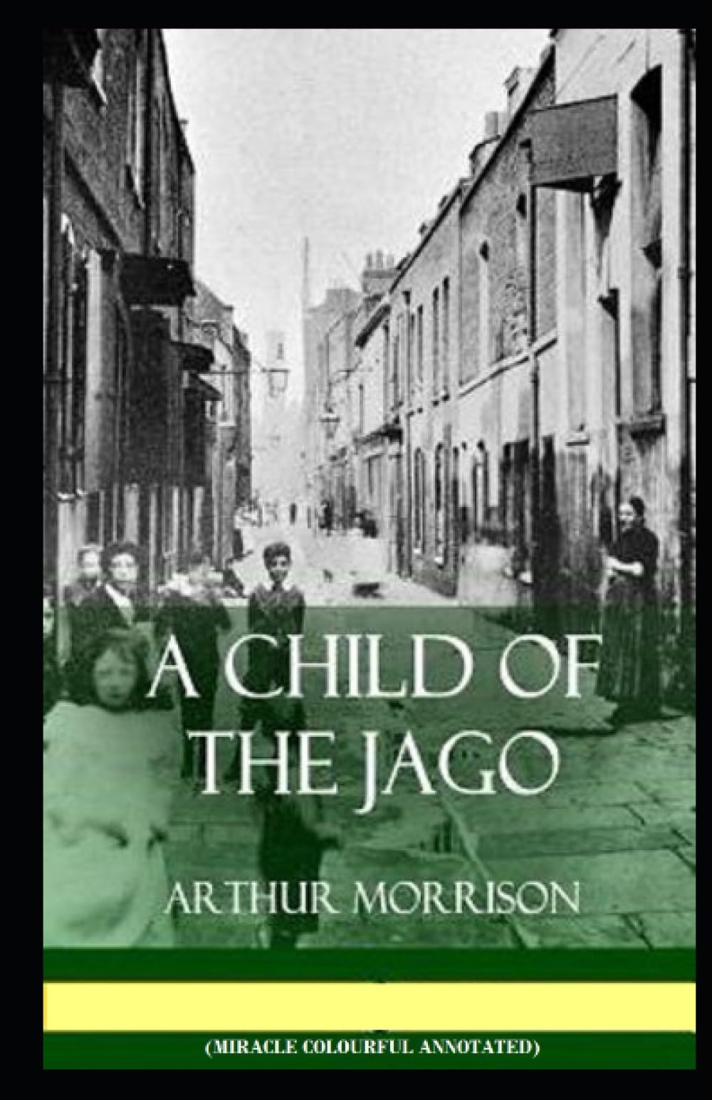 A Child of the Jago: (Miracle Colourful Annotated) by Arthur Morrison ...