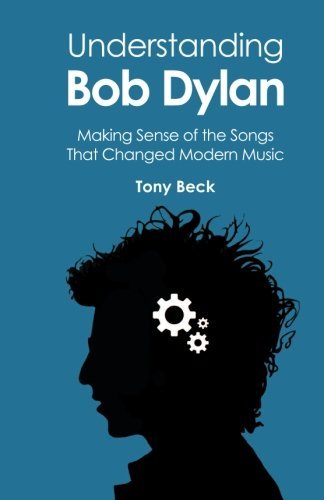 [Understanding Bob Dylan: Making Sense of the Songs That Changed Modern ...