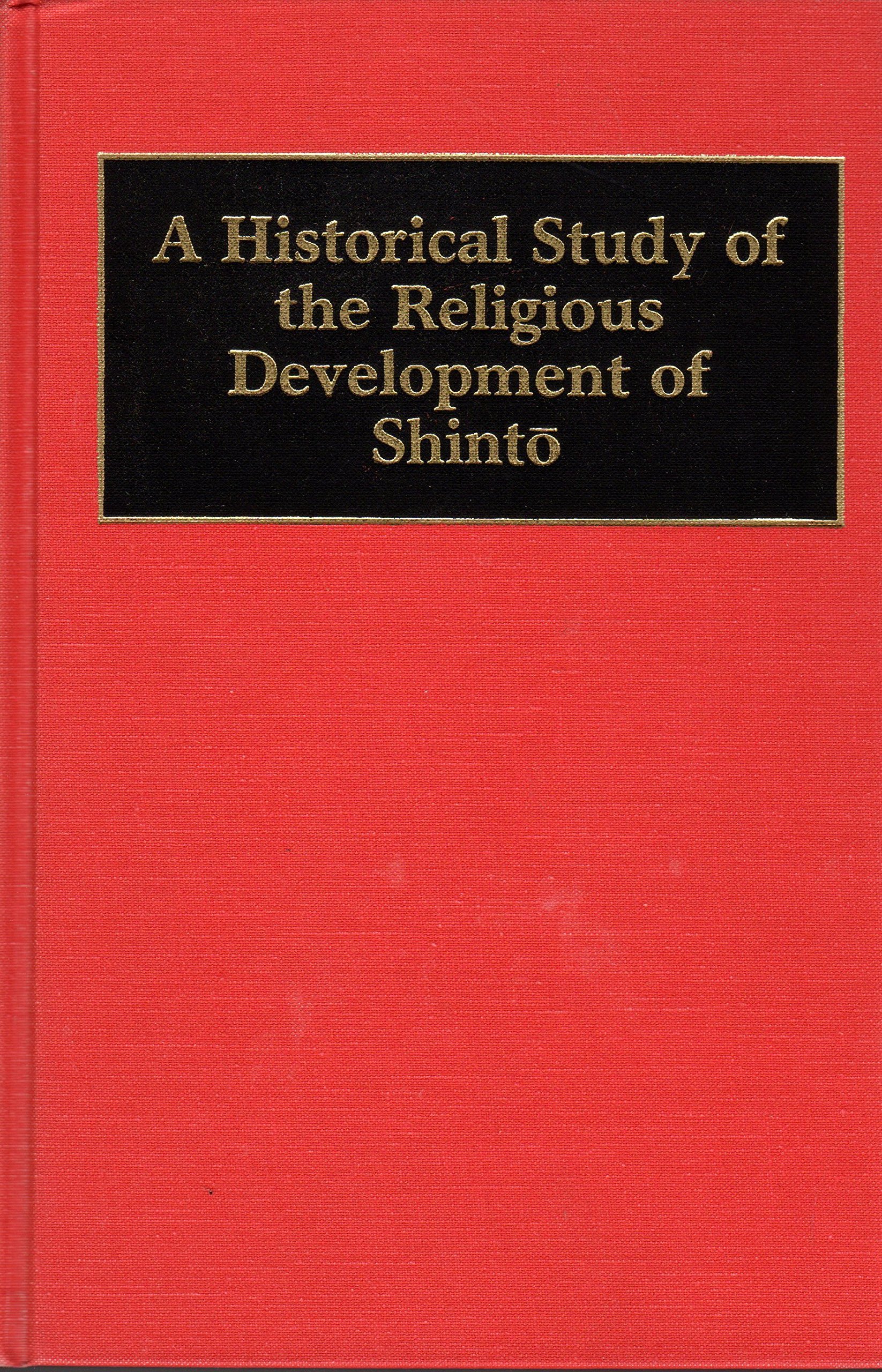 A Historical Study of the Religious Development of Shinto (Classics of ...
