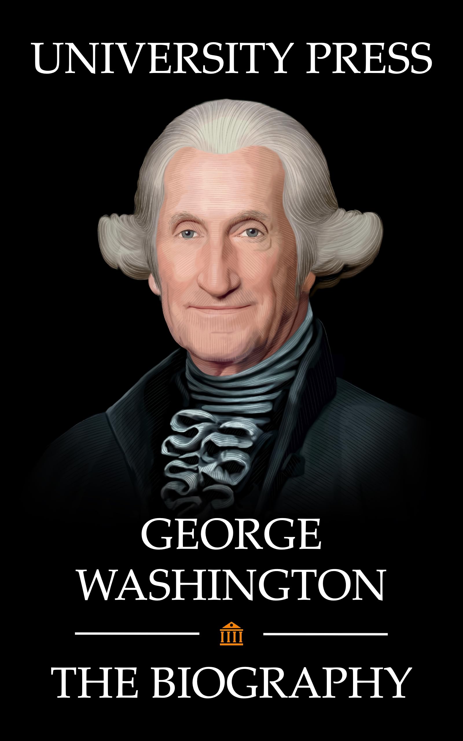 George Washington: The Biography of George Washington by University ...