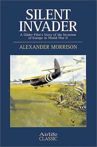 Silent Invader: A Glider Pilot's Story of the Invasion of Europe in ...