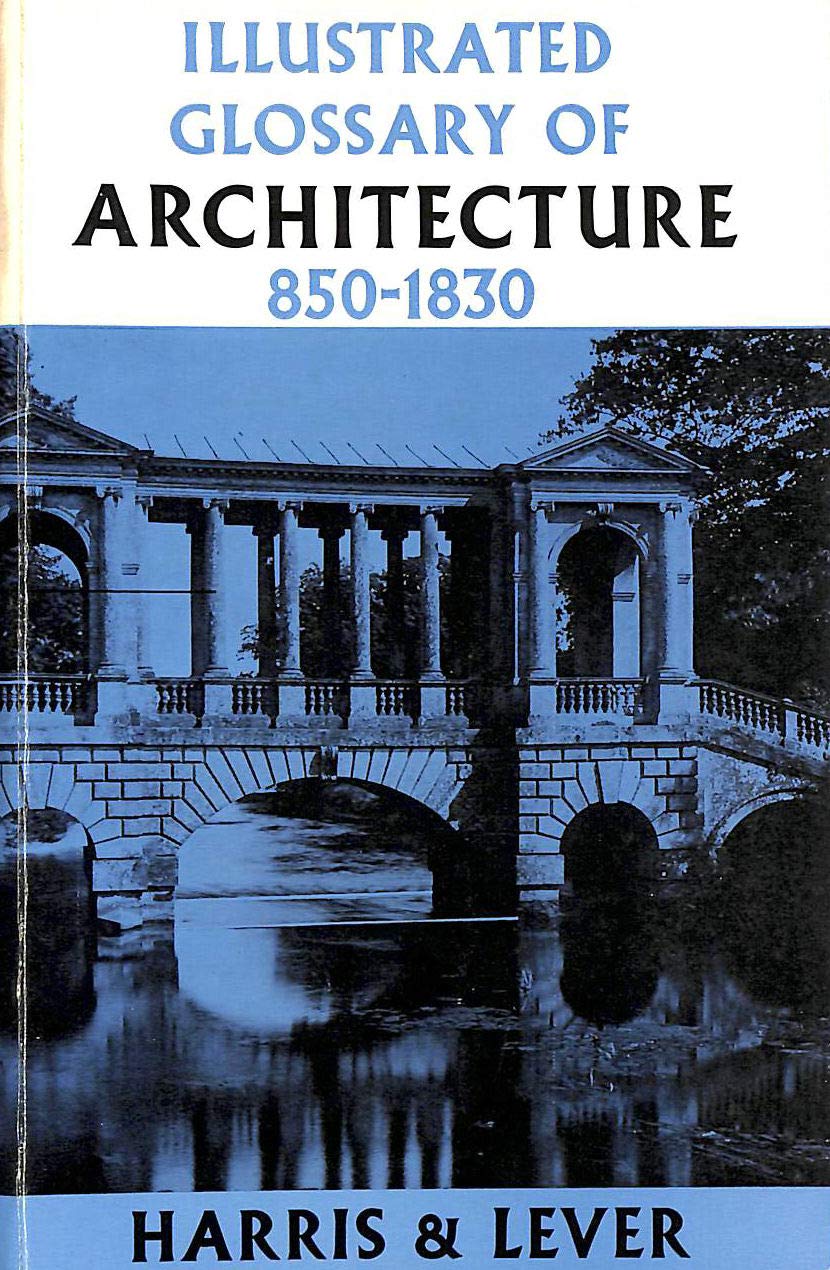 Illustrated Glossary of Architecture, 850-1830 by John Harris | Goodreads