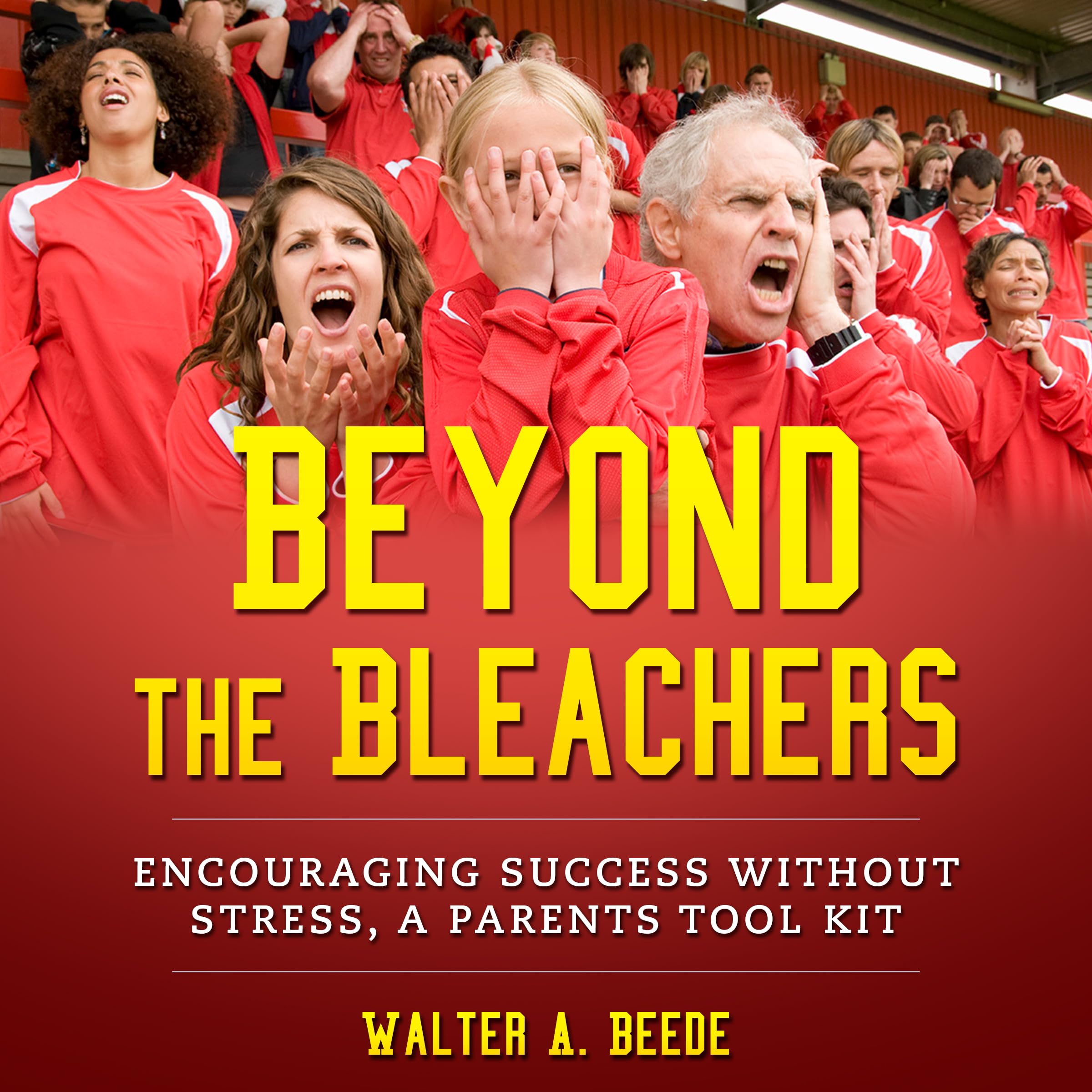 Beyond The Bleachers: Encouraging Success Without Stress, A Parents ...