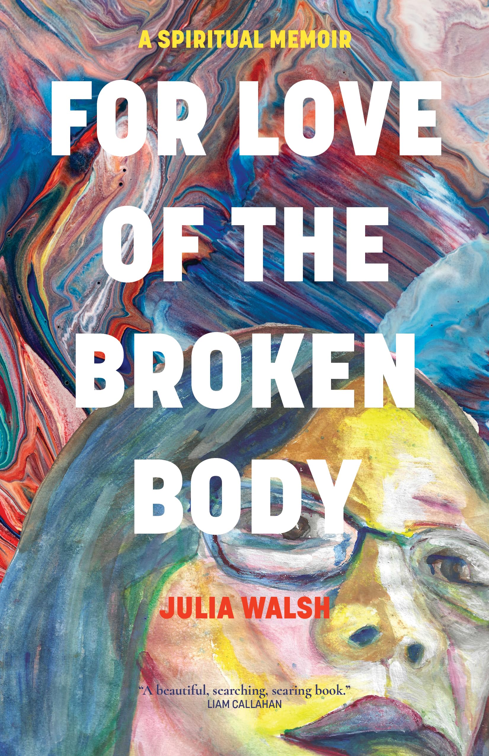 For Love of the Broken Body: A Spiritual Memoir by Julia Walsh | Goodreads