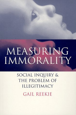 Measuring Immorality: Social Inquiry and the Problem of Illegitimacy by ...