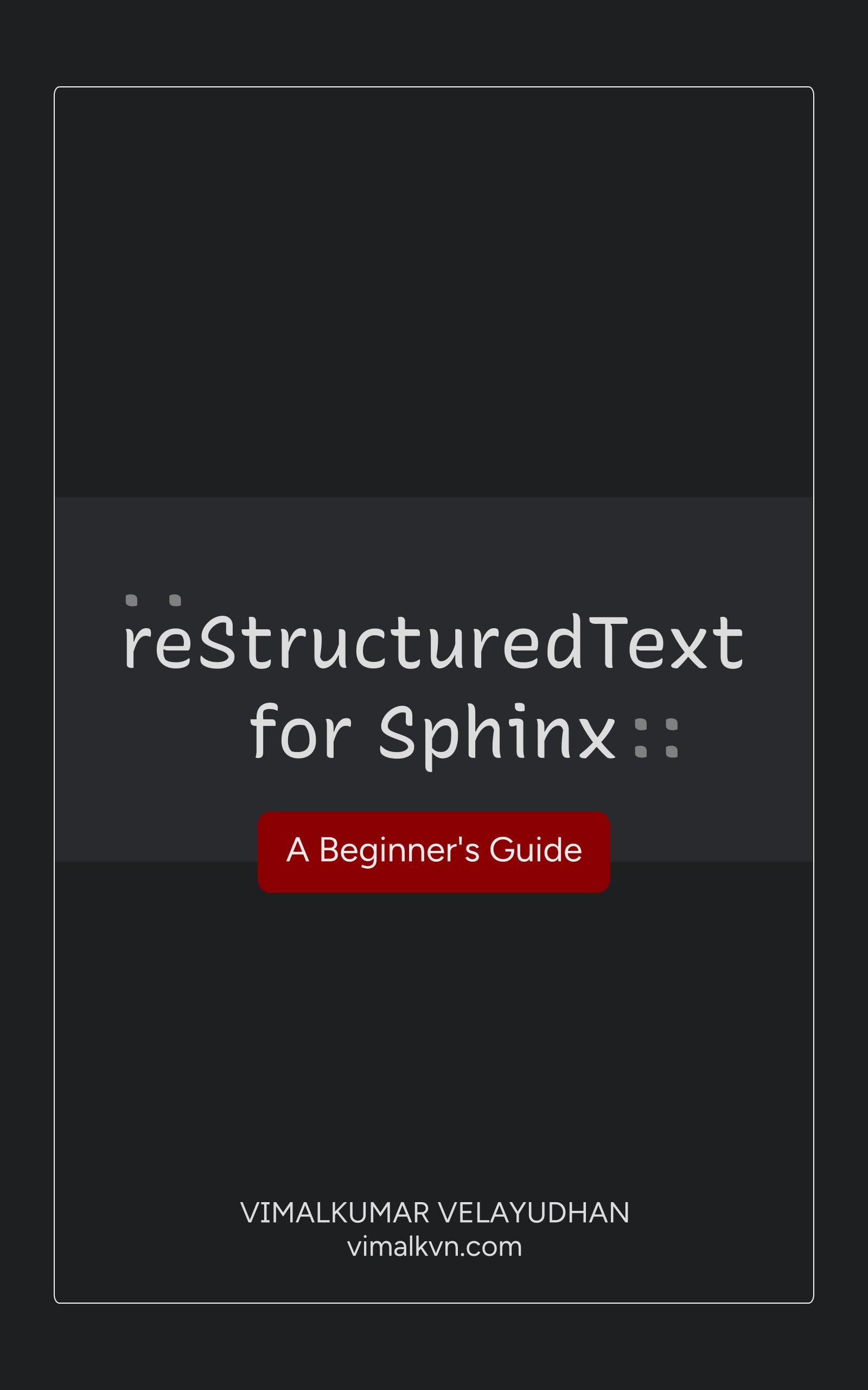 reStructuredText for Sphinx: A Beginner's Guide by Vimalkumar Velayudhan | Goodreads