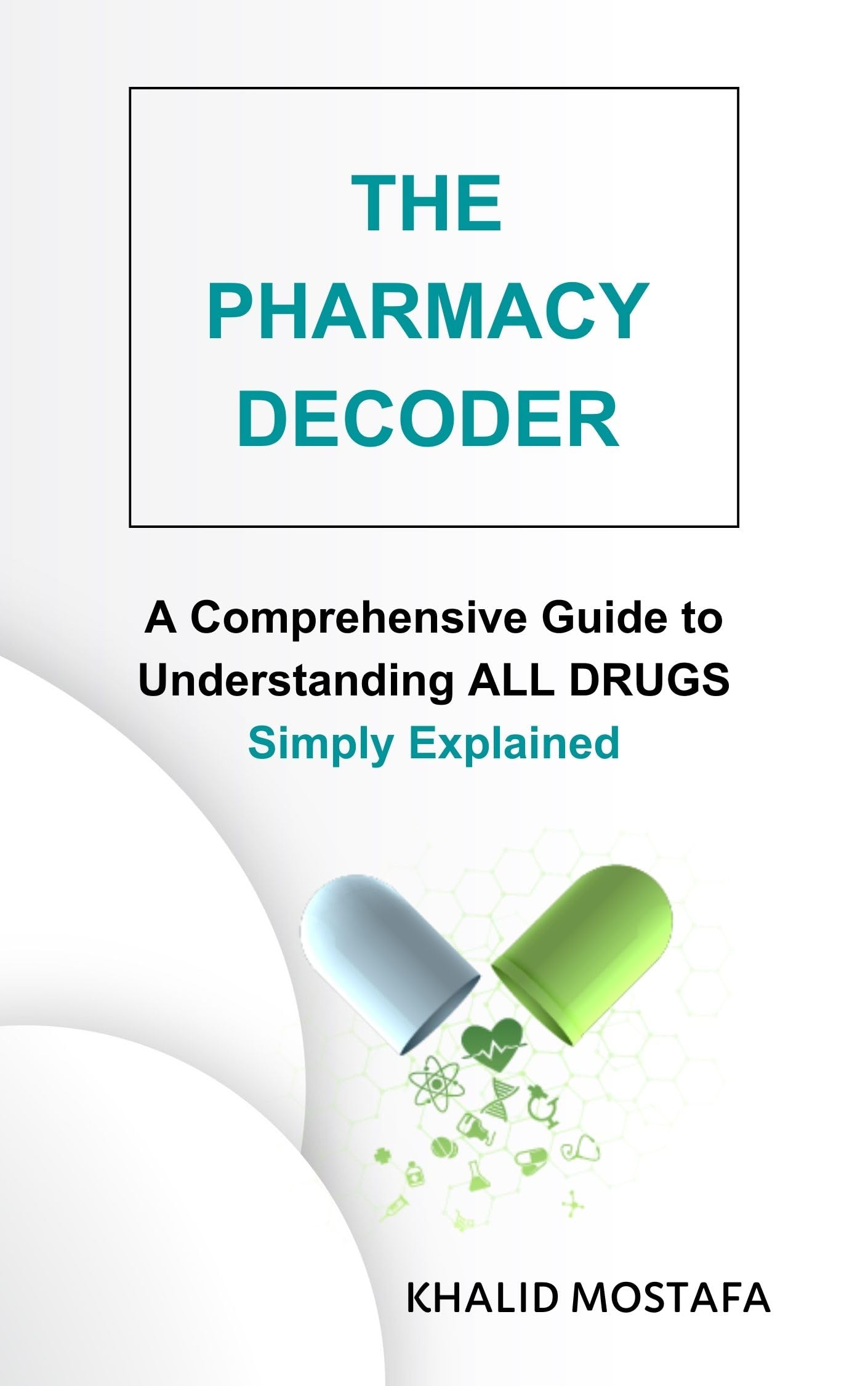 The Pharmacy Decoder: A Comprehensive Guide to Understanding ALL DRUGS ...